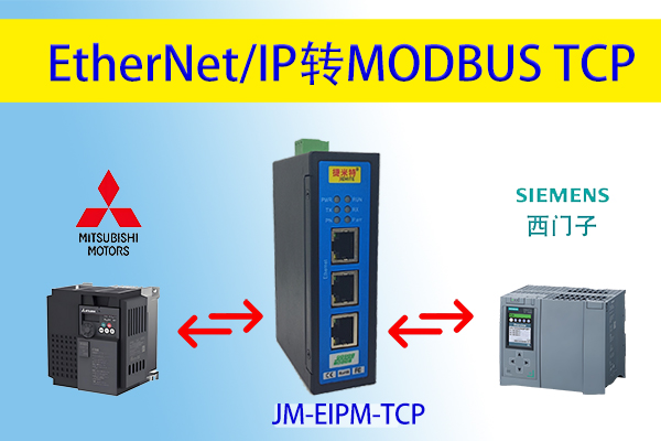 EtherNet/IP转Modbus TCP实现三菱变频器与西门子PLC通讯的配置案例_捷米（北京）科技有限公司
